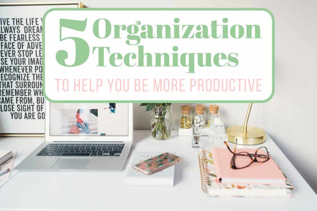 5 Organization Techniques That Will Help You Become More Productive