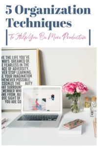 5 Organization Techniques That Will Help You Become More Productive